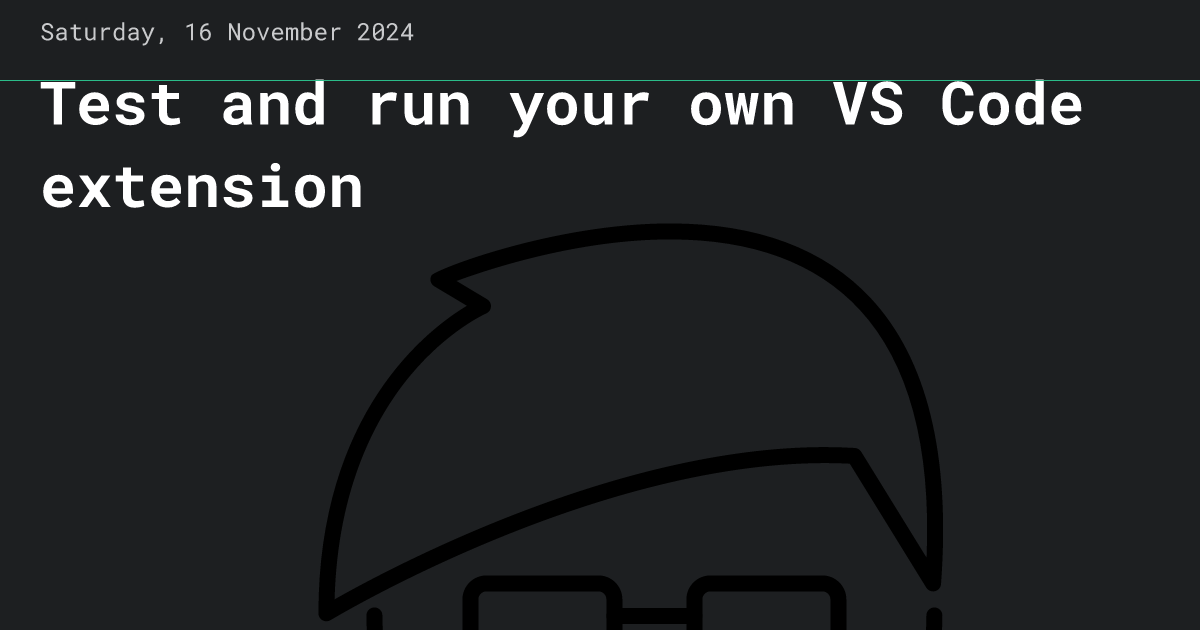 Test and run your own VS Code extension • xkeshav.com