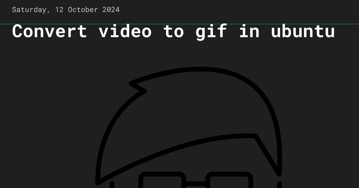 Convert video to gif in ubuntu • xkeshav.com